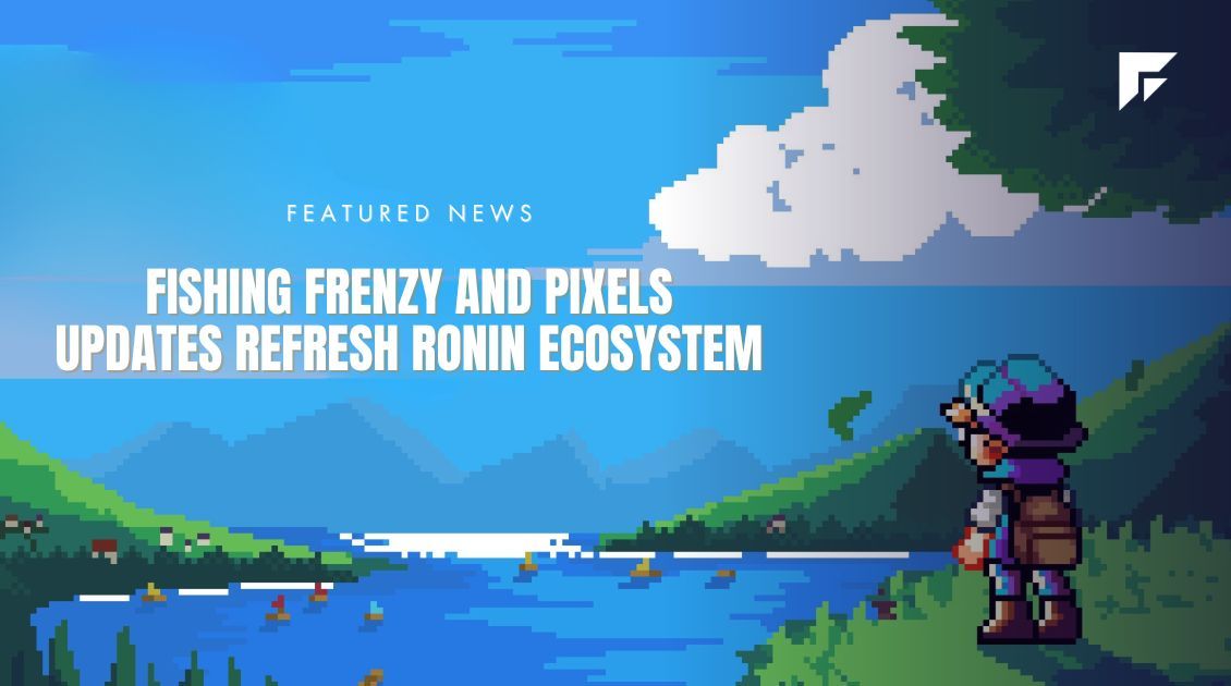 New Fishing Frenzy and Pixels Update Refresh Ronin Ecosystem